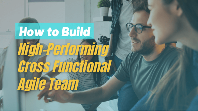 How to Create a High-Performing Cross Functional Agile Team?